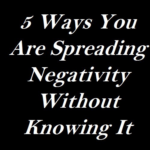 5 Ways You Are Spreading Negativity Without Knowing It - Bennis Inc
