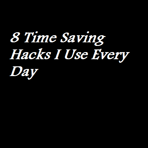 8 Time Saving Hacks I Use Every Day - Bennis Inc