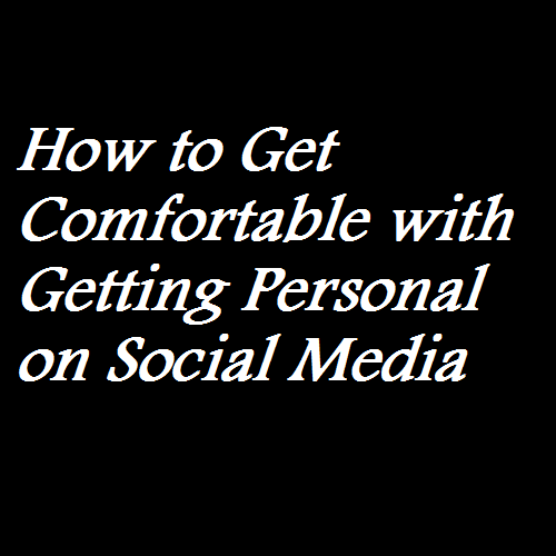 How to Get Comfortable with Getting Personal on Social Media - Bennis Inc
